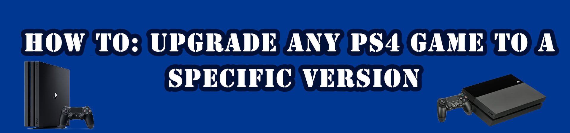 How to: Upgrade any PS4 game to a specific version - GamePitt